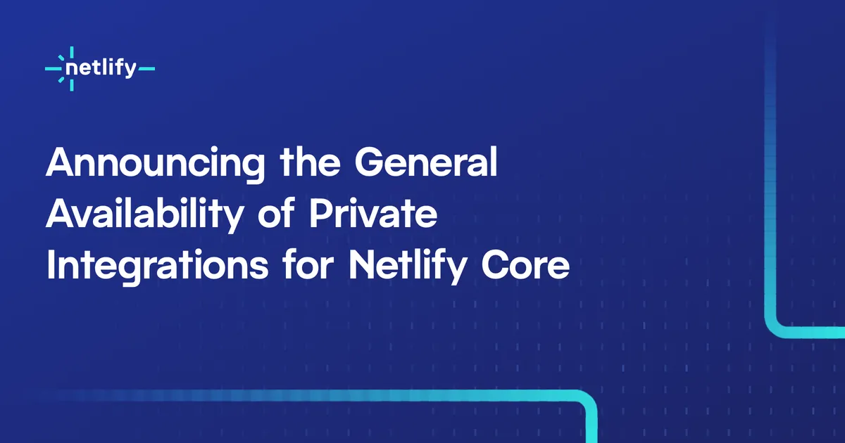 General Availability of Private Integrations for Netlify Core